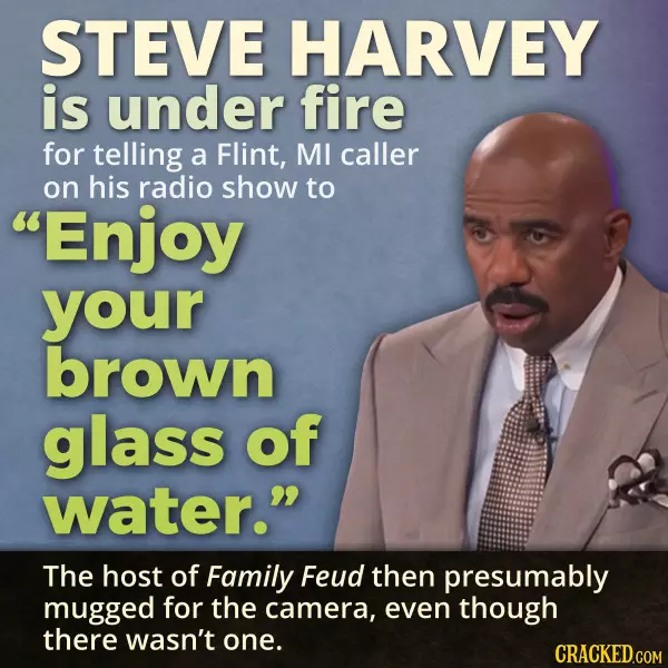 STEVE HARVEY er under beskydning for at fortælle en Flint, MI, der ringer op i sit radioprogram, at han skal nyde dit brune glas vand. Værten for Family Feud derefter presuma