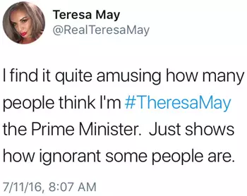 Teresa May @RealTeresaMay Insibha pjuttost divertenti kemm nies jaħsbu li jien #TheresaMay il-Prim Ministru. Juri biss kemm xi nies huma injoranti. 7