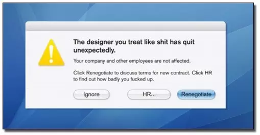 جس ڈیزائنر کے ساتھ آپ گندگی کی طرح سلوک کرتے ہیں وہ غیر متوقع طور پر چھوڑ گیا ہے۔ آپ کی کمپنی اور دیگر ملازمین متاثر نہیں ہوتے ہیں۔ nes کے لیے شرائط پر بحث کرنے کے لیے Renegotiate پر کلک کریں۔