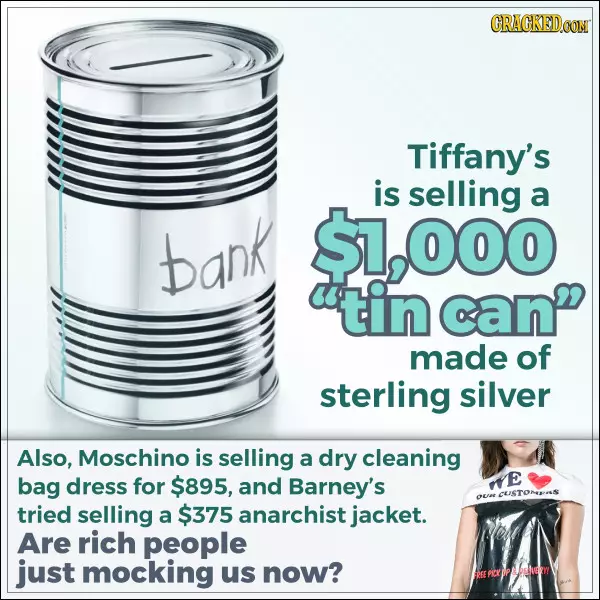 CRACKEDOON Tiffany's ஒரு வங்கி 000 டின் கேனை ஸ்டெர்லிங் வெள்ளியால் விற்றது மேலும், Moschino ஒரு உலர் துப்புரவு பை ஆடையை $895 க்கு விற்கிறது, மற்றும் பார்னியின்