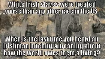 White) Amakhoboka aseIreland ayephathwa kakubi kakhulu kunalo naluphi na olunye uhlanga e-US Ugqibele nini ukuva umntu wase-Ireland elunywa&mnoaning malunga nendlela ihlabathi