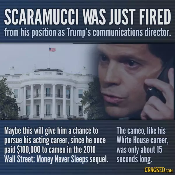 SCARAMUCCI buvo ką tik atleistas iš D. Trumpo komunikacijos direktoriaus pareigų. ML. 28E mT uh 1 Galbūt tai suteiks jam galimybę filmuoti The Camo, pvz., h