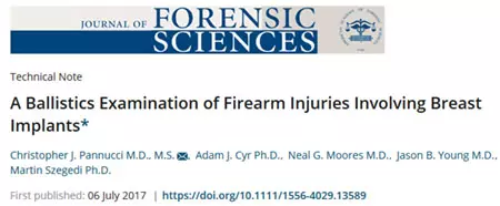 FORENSIC JOURNAL OF SCIENCES Technical Note A Balistics Examination of Firearm Injuries Involving Breast Implants* Christopher J. Pannucci M.D.. M.S.