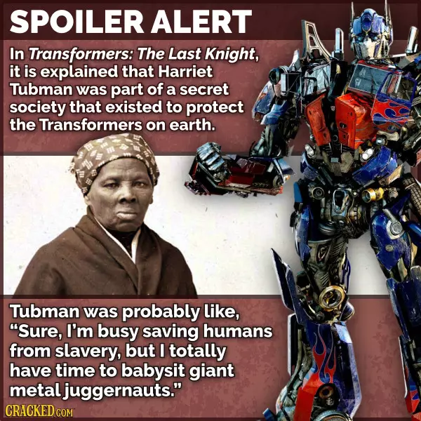 SPOILER OGOHLANTIRISH Transformers: The So'nggi ritsarda Garriet Tubman Transformni himoya qilish uchun mavjud bo'lgan maxfiy jamiyatning bir qismi bo'lganligi tushuntiriladi.