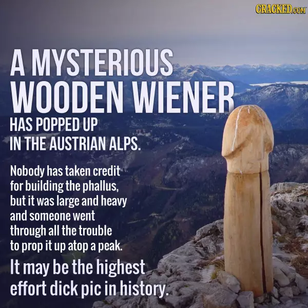 WIENER IGI ARA ARA TI JADE NINU ALPS AUSTRIA. Ko si ẹnikan ti o gba kirẹditi fun kikọ phallus, ṣugbọn o tobi ati iwuwo ati ẹnikan